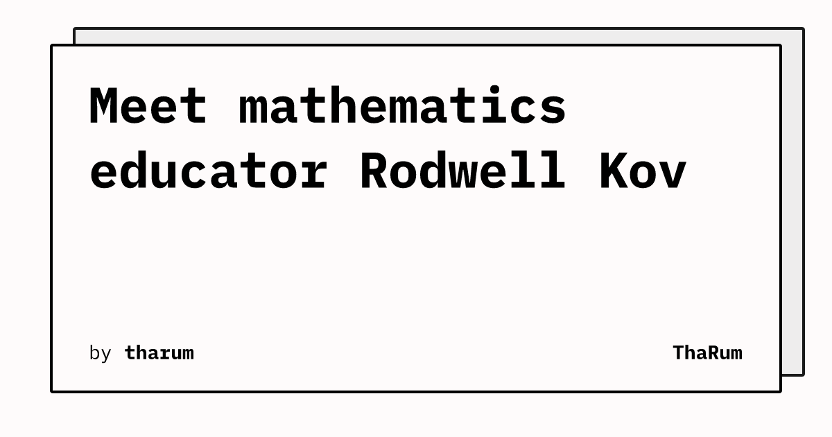 Meet mathematics educator Rodwell Kov | ThaRum